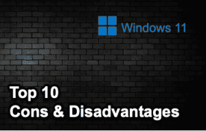 Top 10 Cons & Disadvantages of Windows 11