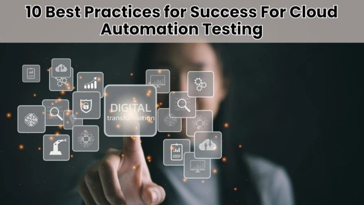 10 Best Practices for Success In Cloud Automation Testing