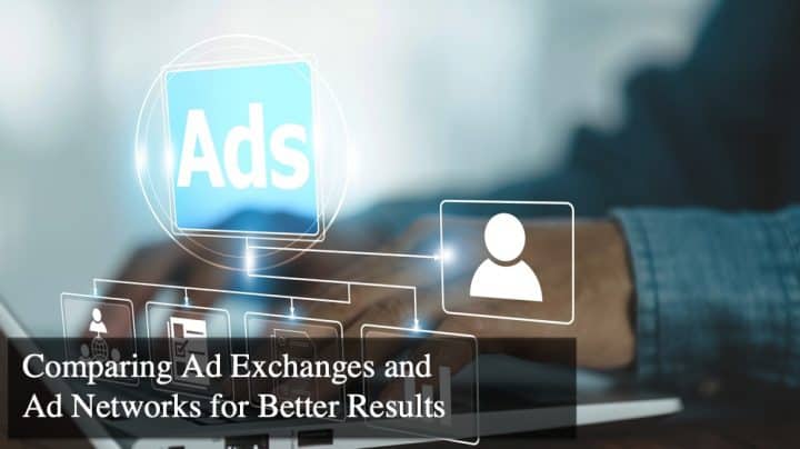 Comparing Ad Exchanges and Ad Networks for Better Results