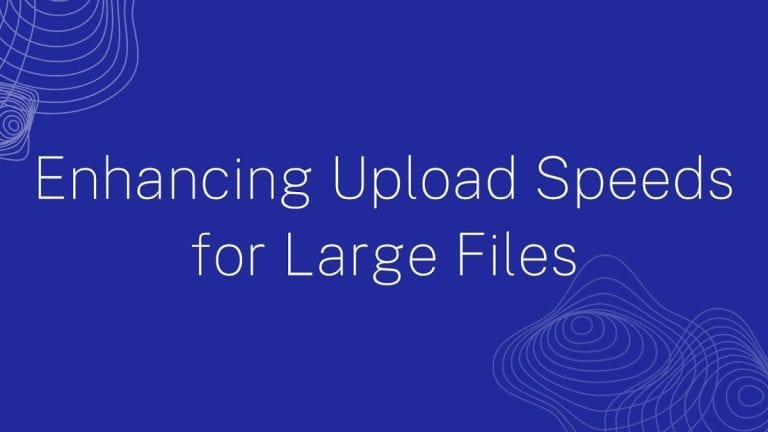 Best Practices for Managing Large File Uploads and Sharing