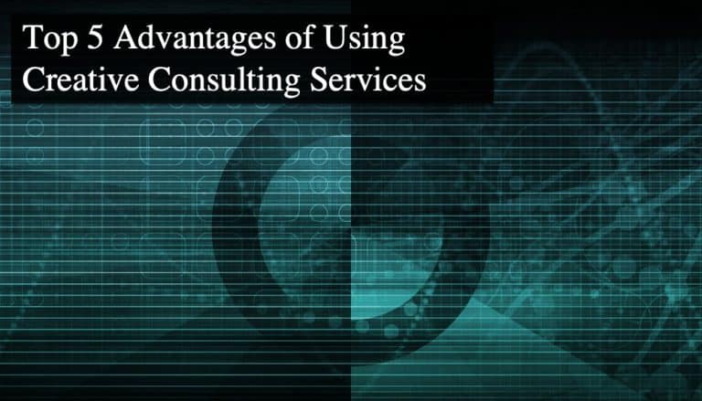 Top 5 Advantages of Using Creative Consulting Services