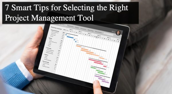 7 Smart Tips for Selecting the Right Project Management Tool