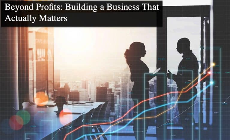 Beyond Profits: Building a Business That Actually Matters
