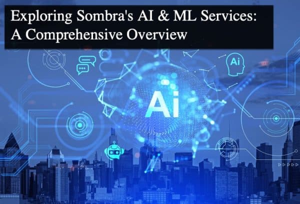 Exploring Sombra's AI & ML Services: A Comprehensive Overview