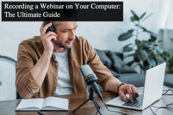 Recording a Webinar on Your Computer: The Ultimate Guide