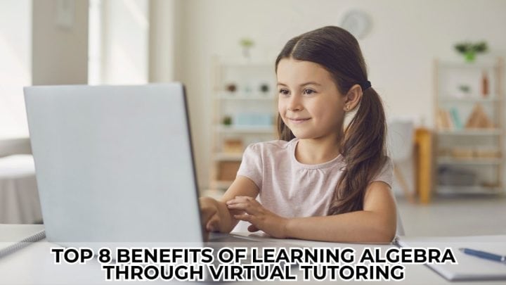 Top 8 Benefits of Learning Algebra Through Virtual Tutoring