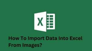 How To Import Data Into Excel From Images?
