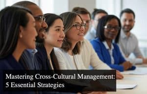 Mastering Cross-Cultural Management: 5 Essential Strategies
