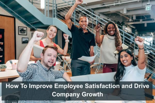 How To Improve Employee Satisfaction and Drive Company Growth