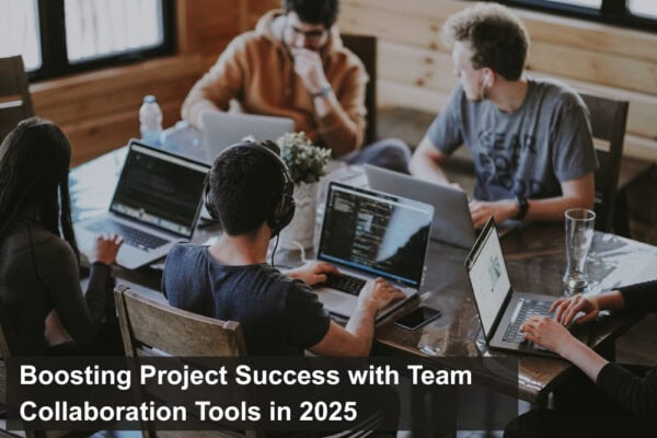 Boosting Project Success with Team Collaboration Tools in 2025