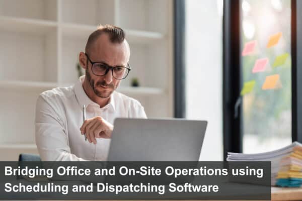 Bridging Office and On-Site Operations using Scheduling and Dispatching Software