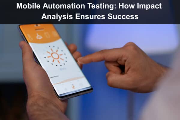 Mobile Automation Testing: How Impact Analysis Ensures Success