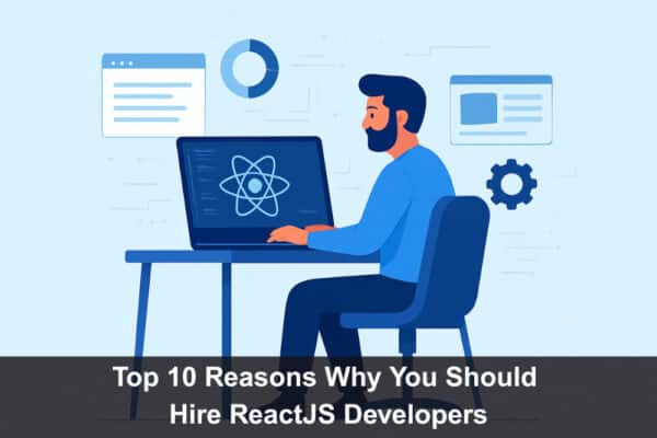 Top 10 Reasons Why You Should Hire ReactJS Developers