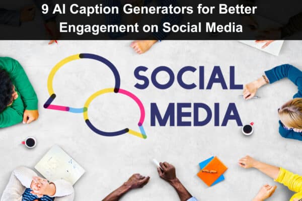 9 AI Caption Generators for Better Engagement on Social Media