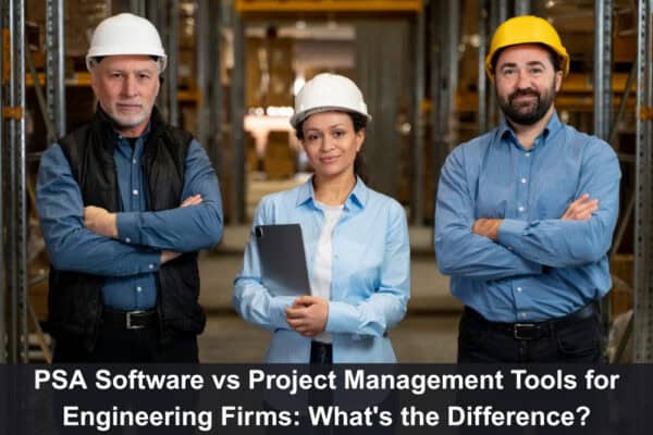 PSA Software vs Project Management Tools for Engineering Firms: What's the Difference?