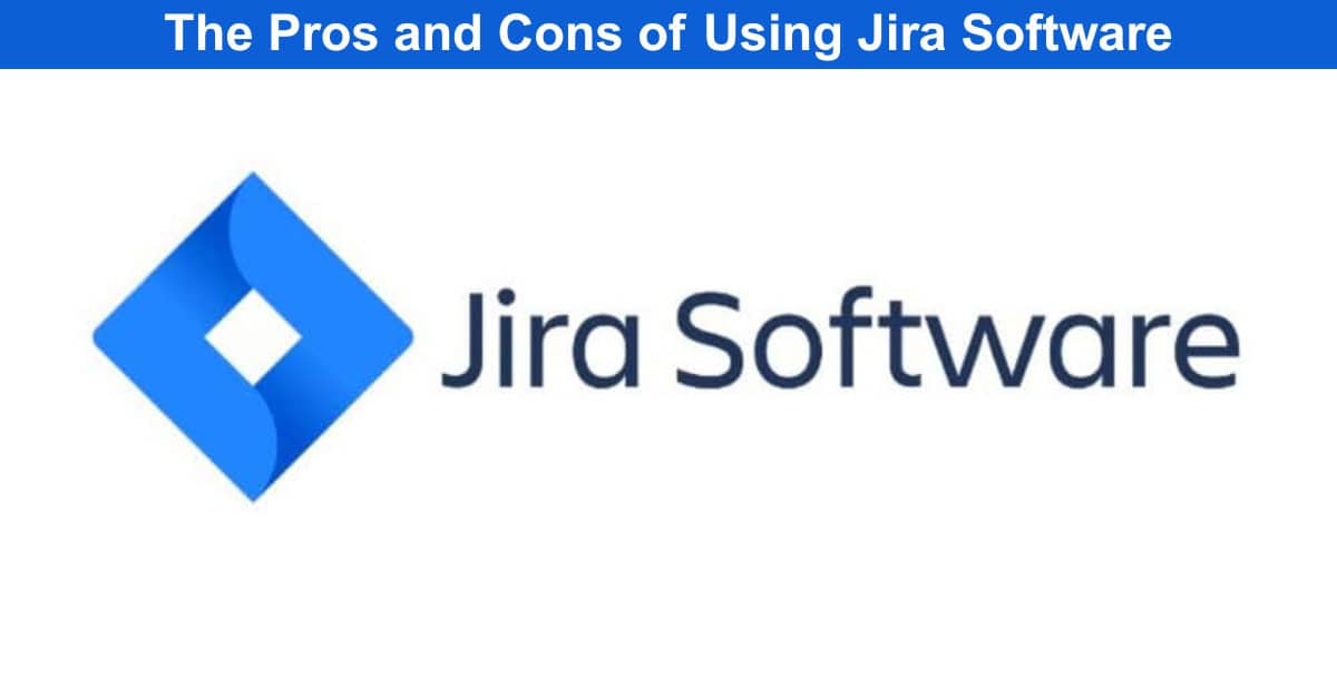 The Pros and Cons of Using Jira Software