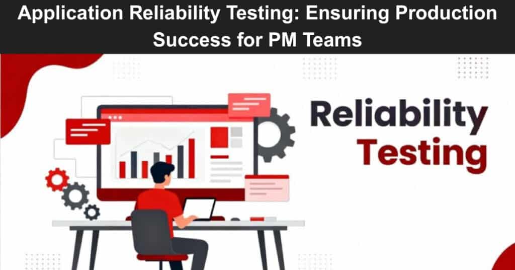 Application Reliability Testing: Ensuring Production Success for PM Teams
