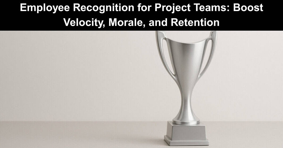 Employee Recognition for Project Teams: Boost Velocity, Morale, and ...