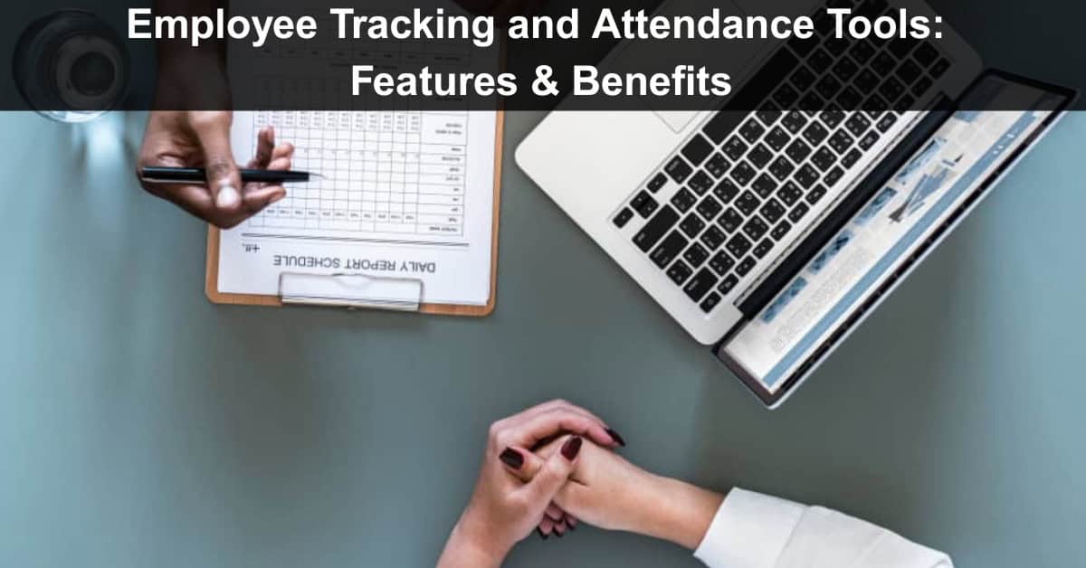 Employee Tracking and Attendance Tools: Features & Benefits