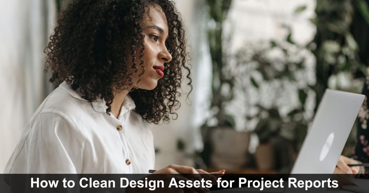 How to Clean Design Assets for Project Reports