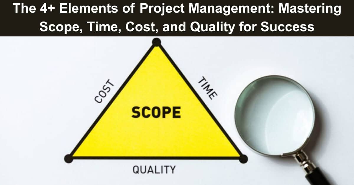The 4+ Elements of Project Management: Mastering Scope, Time, Cost, and ...