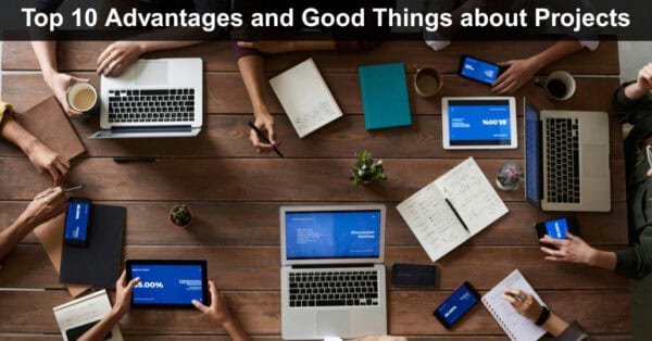 Top 10 Advantages and Good Things about Projects