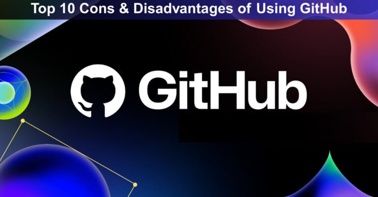 Top 10 Cons & Disadvantages of Using GitHub