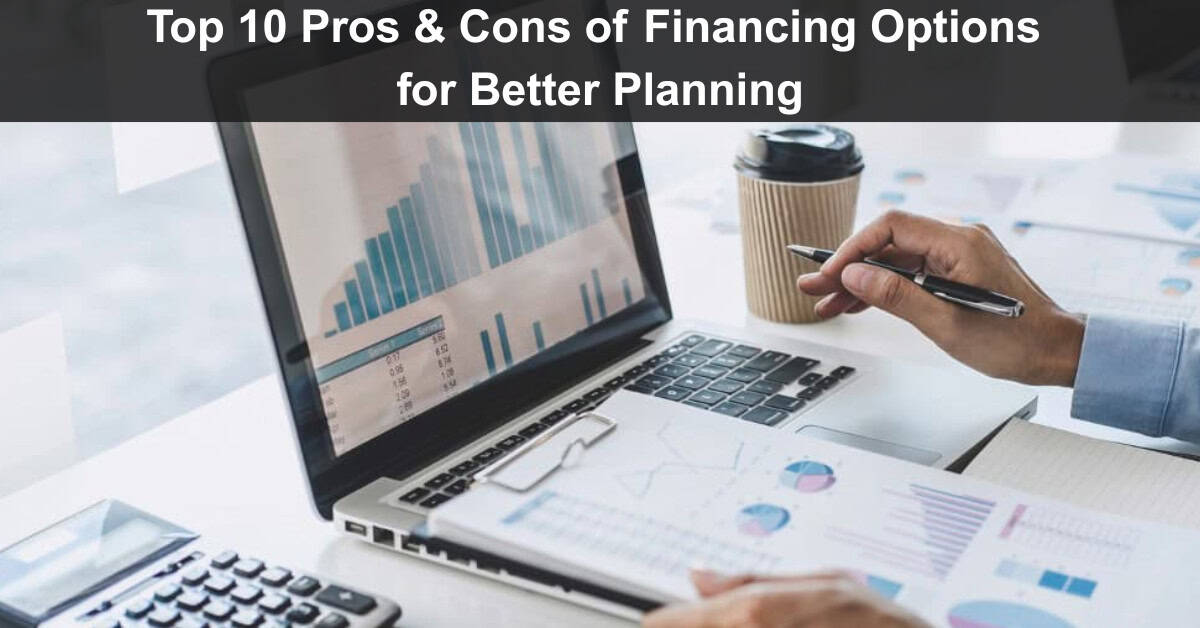 Top 10 Pros & Cons of Financing Options for Better Planning