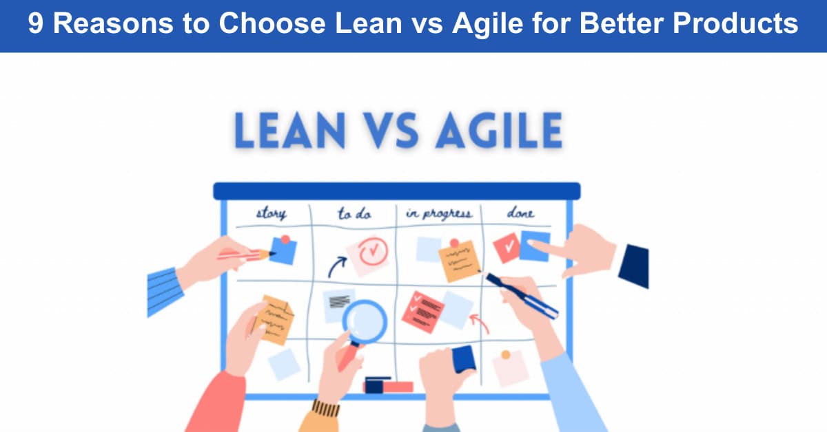 9 Reasons to Choose Lean vs Agile for Better Products