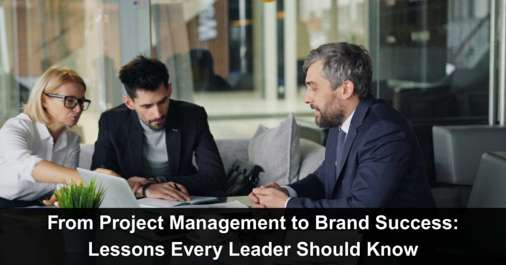 From Project Management to Brand Success: Lessons Every Leader Should Know