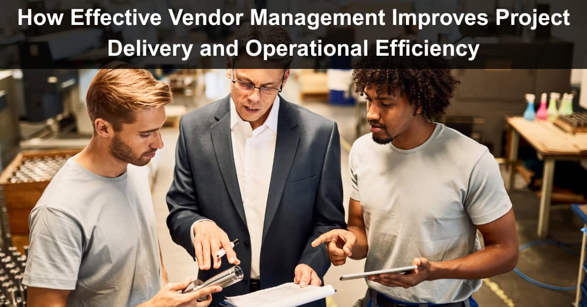 How Effective Vendor Management Improves Project Delivery and ...