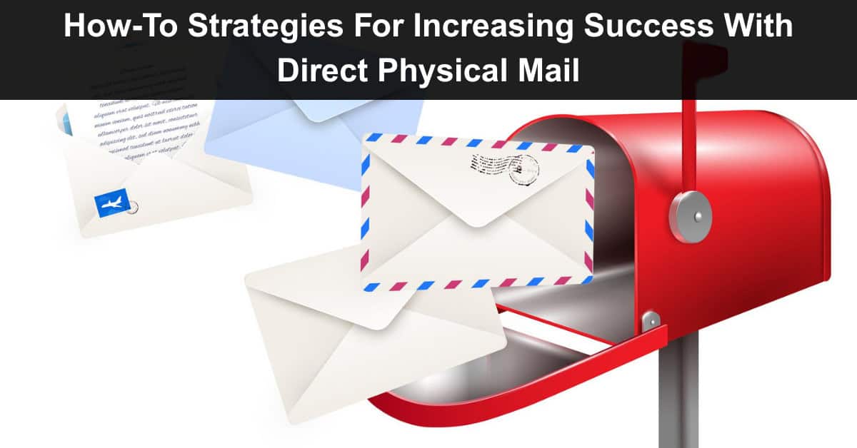 How-To Strategies For Increasing Success With Direct Physical Mail