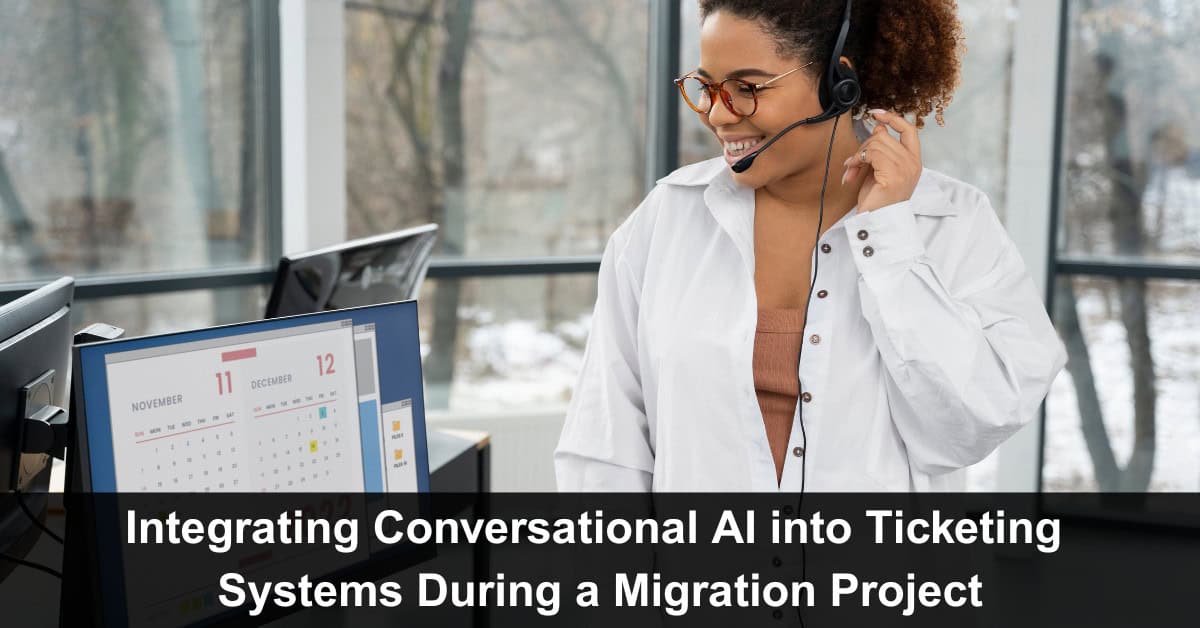 Integrating Conversational AI into Ticketing Systems During a Migration ...