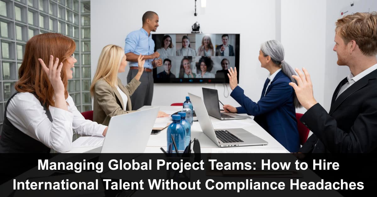 Managing Global Project Teams: How to Hire International Talent Without ...