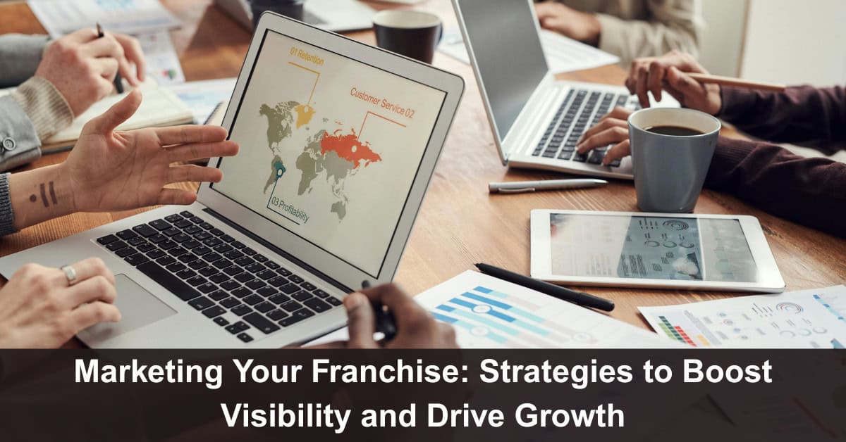 Marketing Your Franchise: Strategies to Boost Visibility and Drive Growth