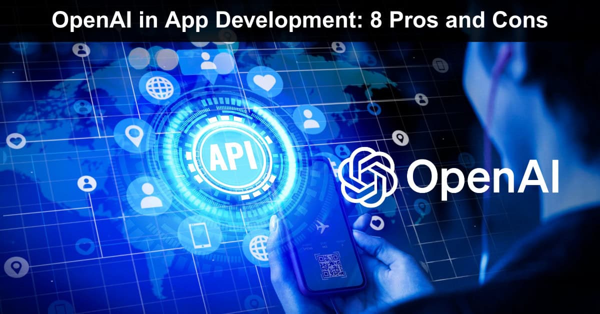OpenAI in App Development: 8 Pros and Cons