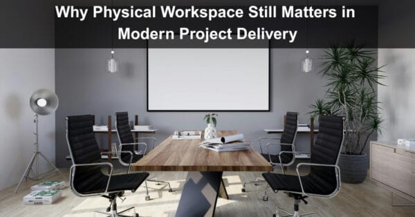 Why Physical Workspace Still Matters in Modern Project Delivery