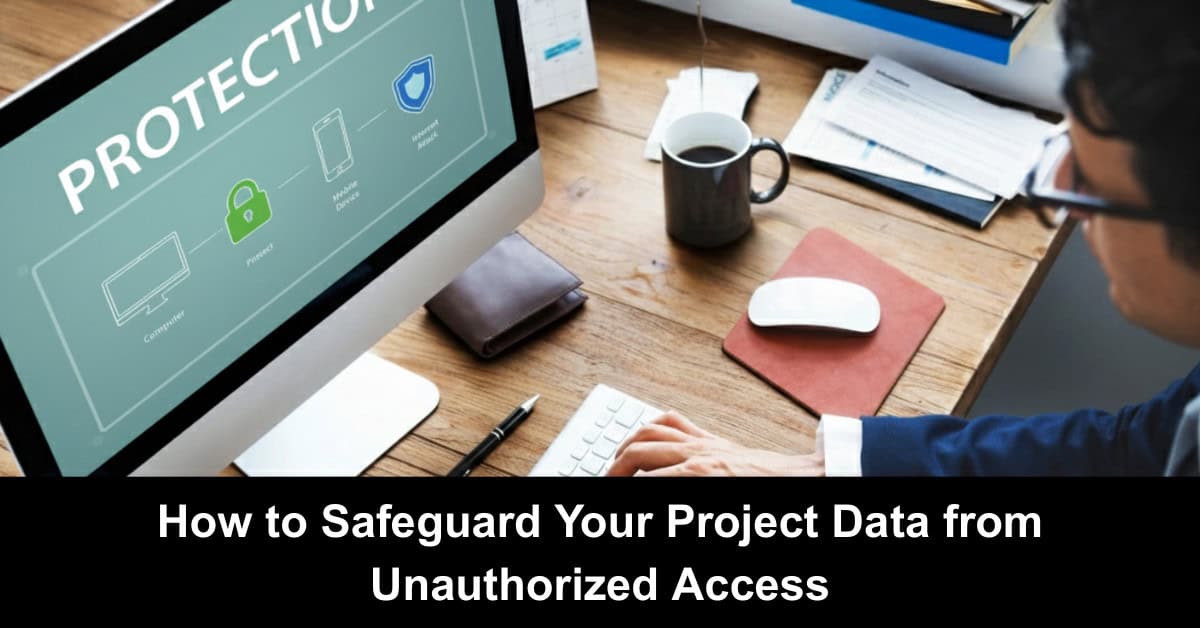 How to Safeguard Your Project Data from Unauthorized Access