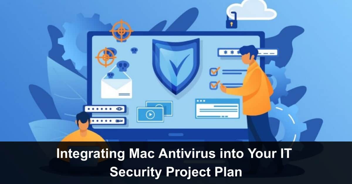 Integrating Mac Antivirus into Your IT Security Project Plan
