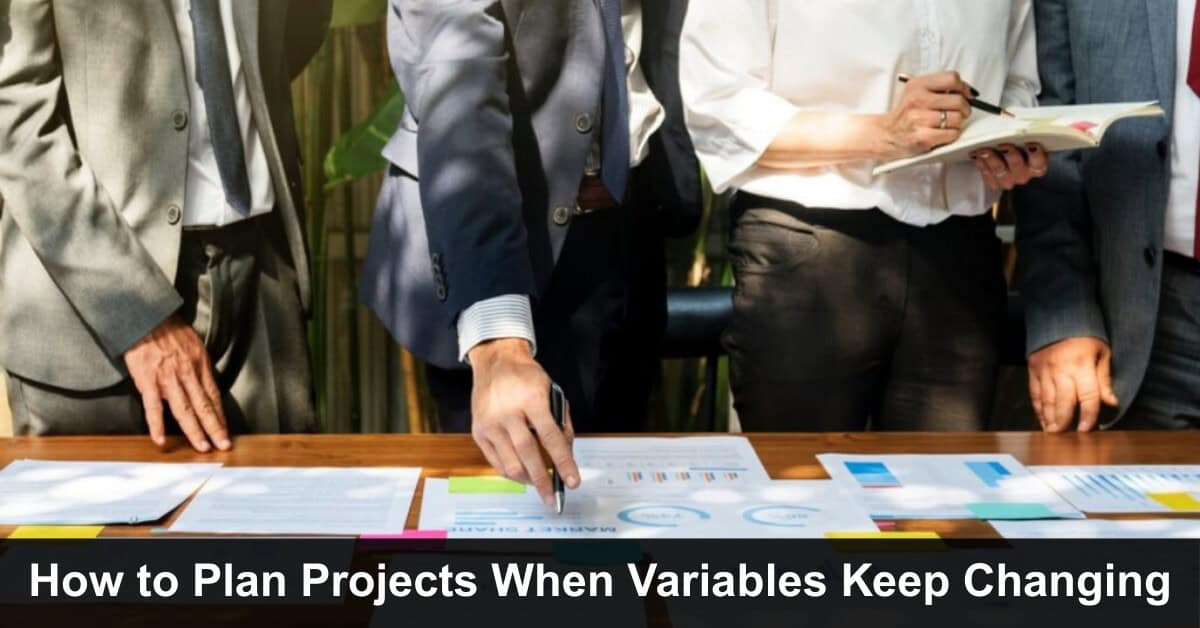 How to Plan Projects When Variables Keep Changing