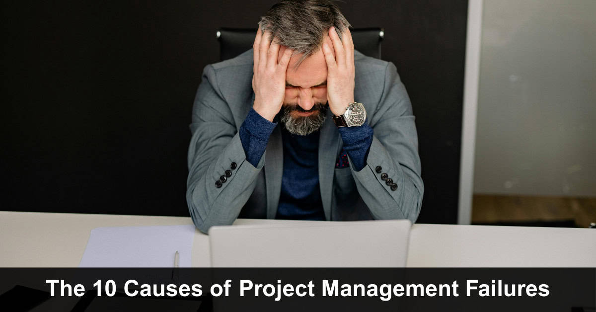 The 10 Causes of Project Management Failures