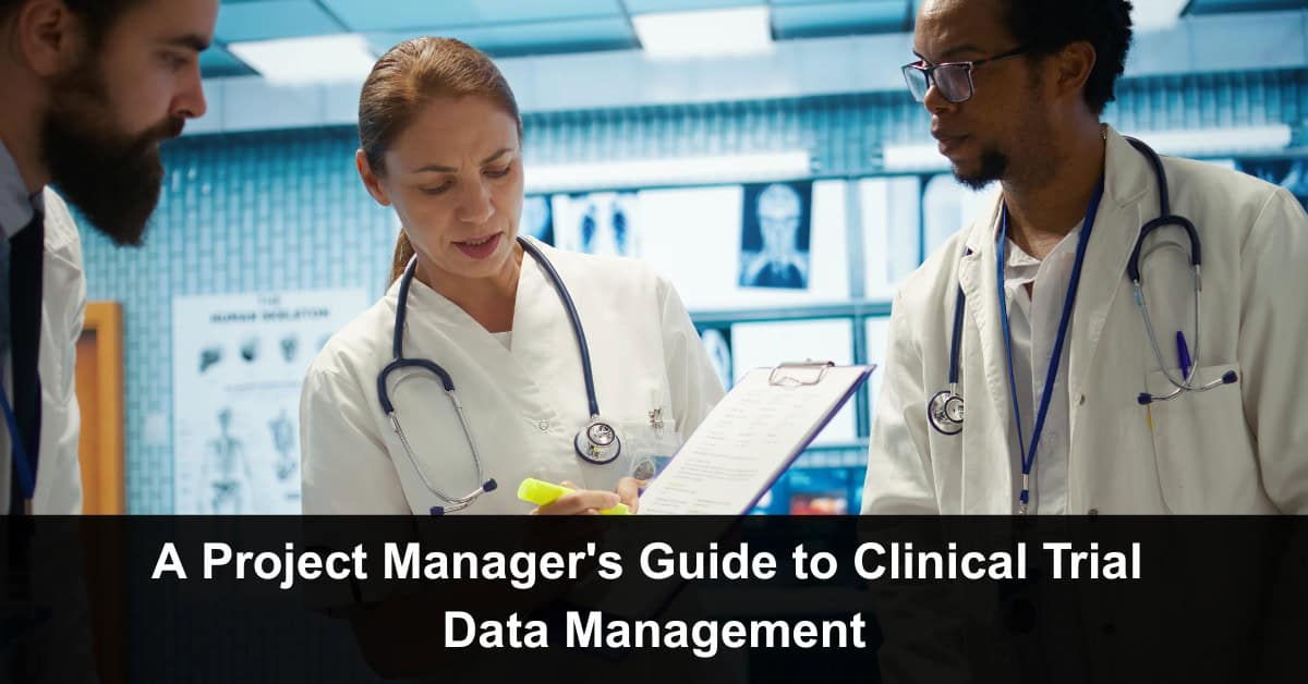 A Project Manager's Guide to Clinical Trial Data Management