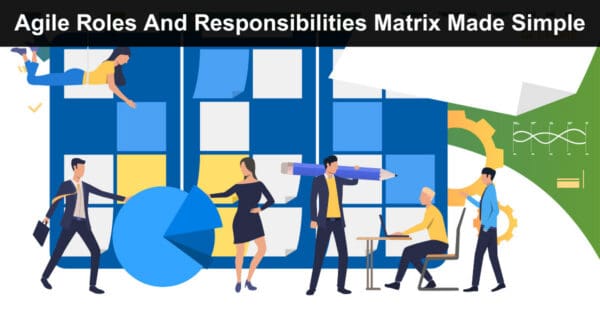 Agile Roles And Responsibilities Matrix Made Simple