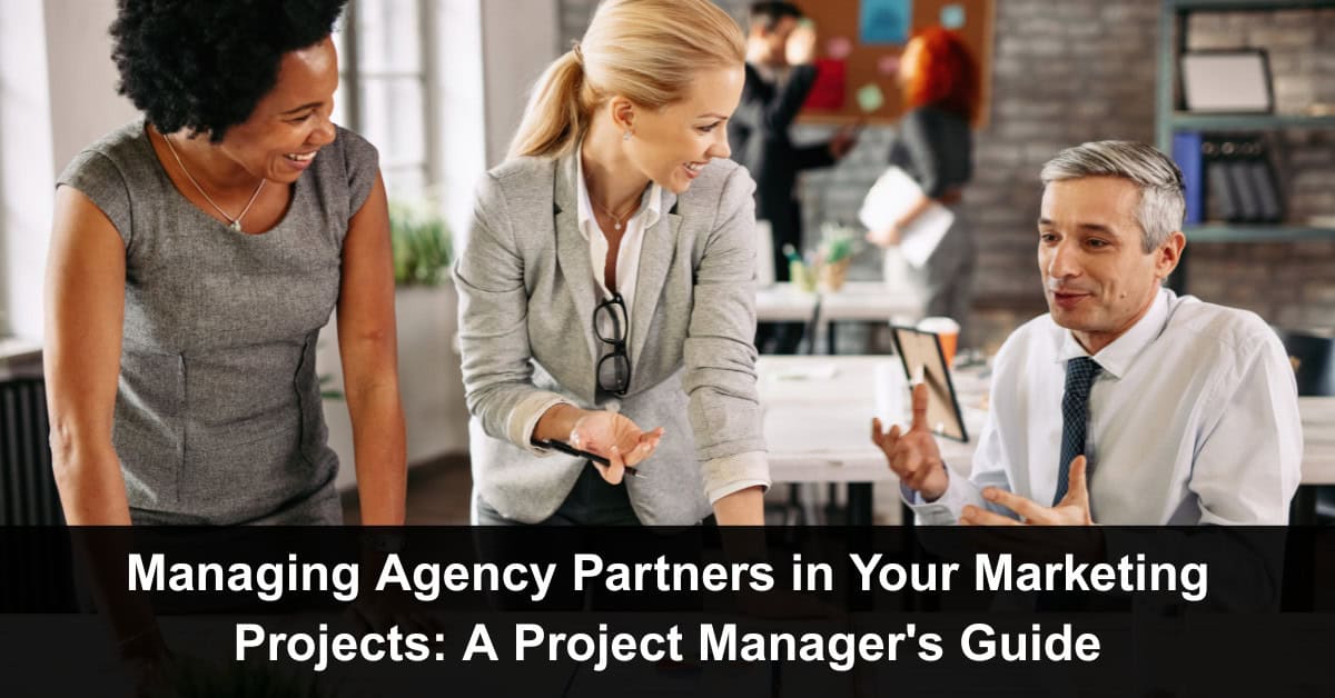 Managing Agency Partners in Your Marketing Projects: A Project Manager ...